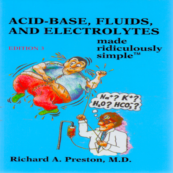Acid-Base, Fluids, and Electrolytes Made Ridiculously Simple Acid-Base, Fluids, and Electrolytes Made Ridiculously Simple